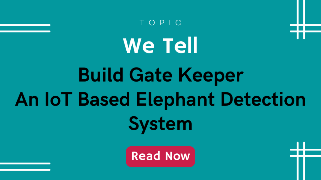 Build Gate Keeper - An IoT Based Elephant Detection System - Leadup Blog
