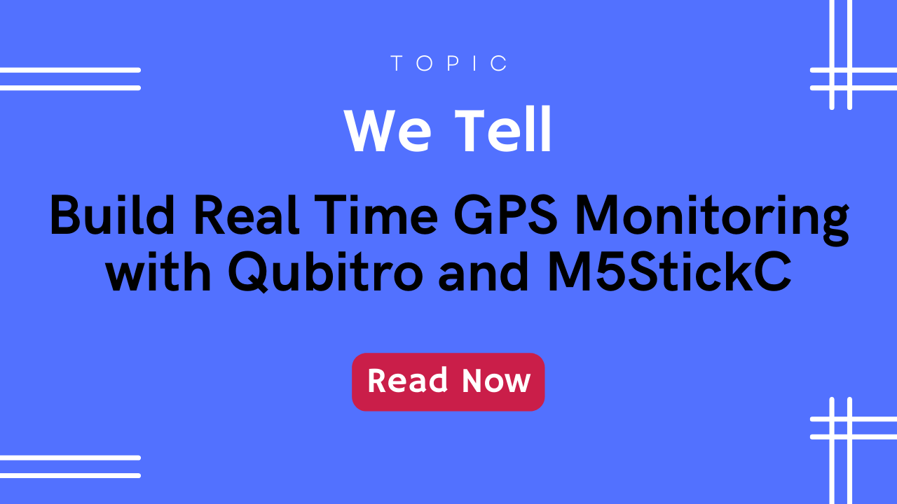 Build Real Time GPS Monitoring with Qubitro and M5StickC - Leadup Blog