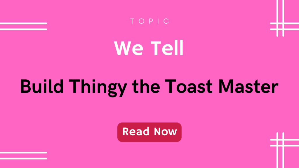 Build Thingy the Toast Master - Leadup Blog
